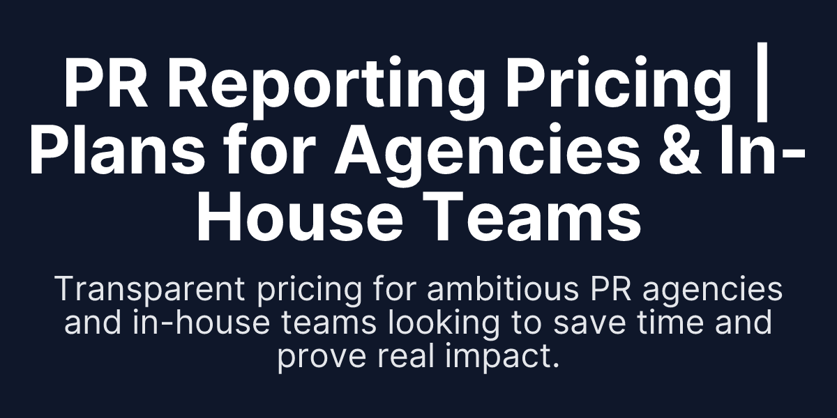 PR Reporting Pricing | Plans for Agencies & In-House Teams